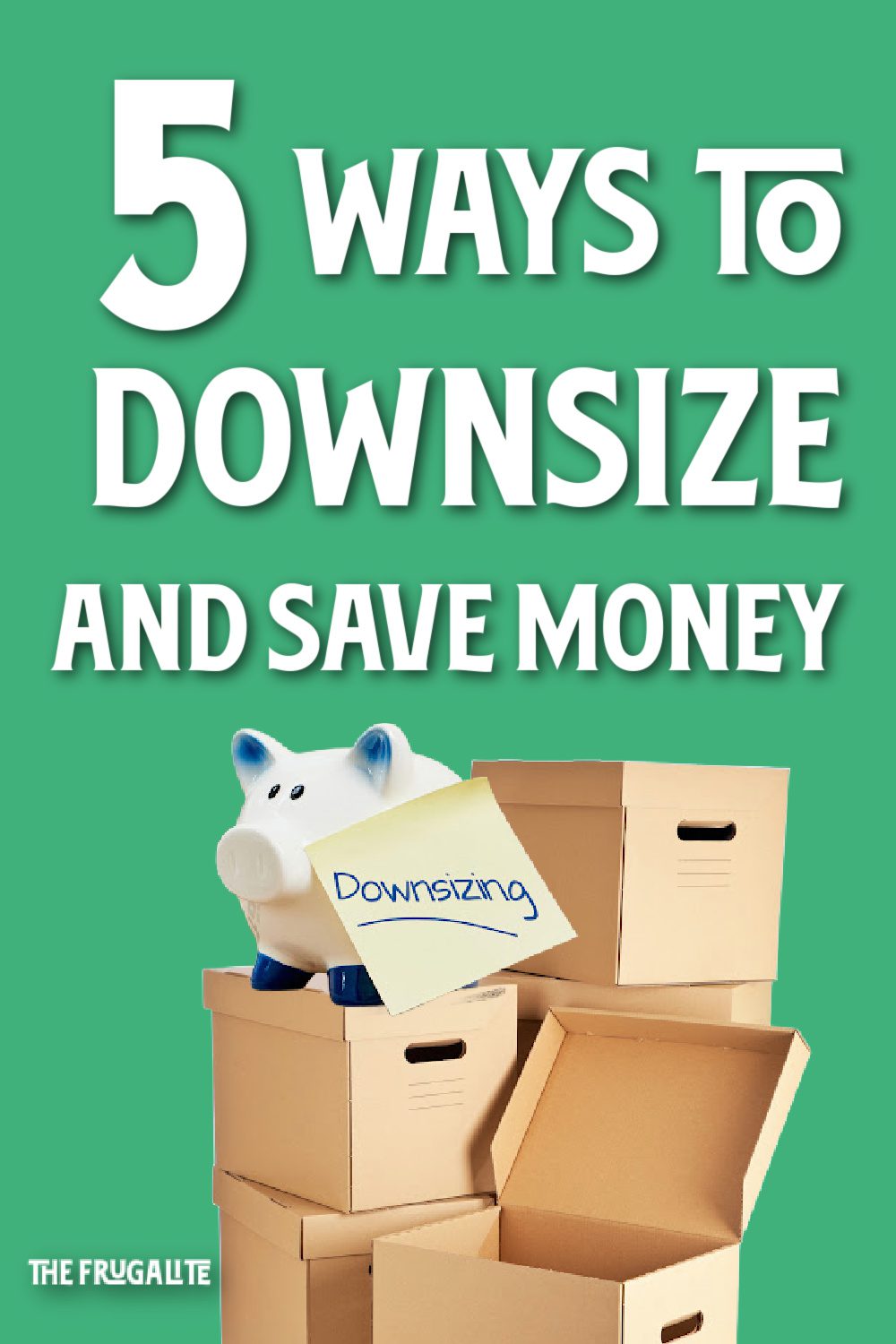 5 Ways to Downsize and Save Money - The Frugalite