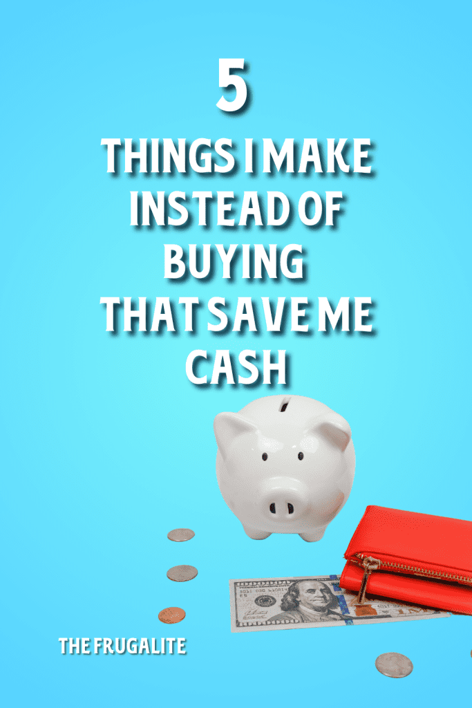 5 Things I Make Instead of Buying that Save Me Cash - The Frugalite